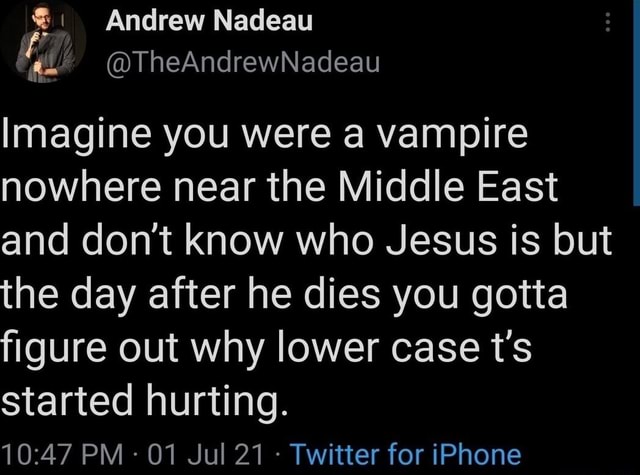 Andrew Nadeau Imagine you were a vampire re nowhere near the Middle ...