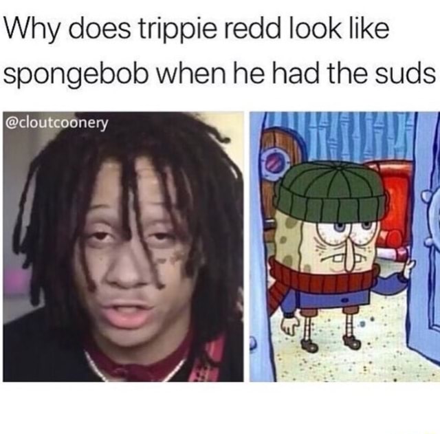 Why does trippie redd look like spongebob when he had the suds - )
