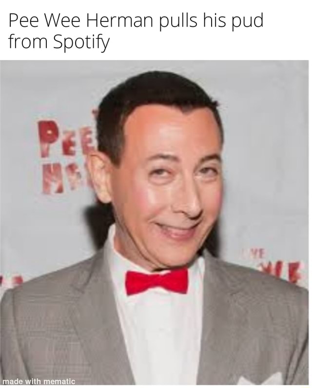 Pee Wee Herman pulls his pud from Spotify - iFunny