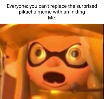 Everyone: you can't replace the surprised pikachu meme with an Inkling ...