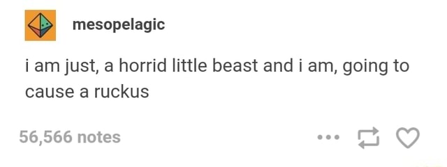 I am just, a horrid little beast and i am, going to cause a ruckus - iFunny