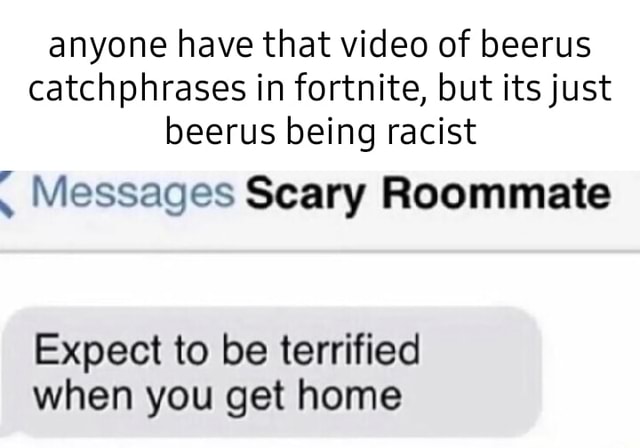 Anyone have that video of beerus catchphrases in fortnite, but its just ...