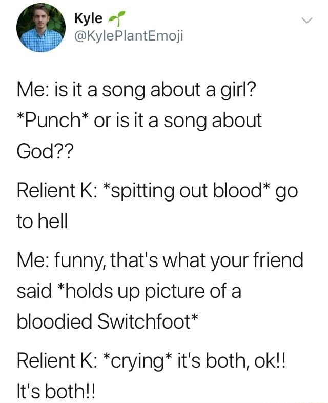 Me: is it a song about a girl? *Punch* or is it a song about God ...
