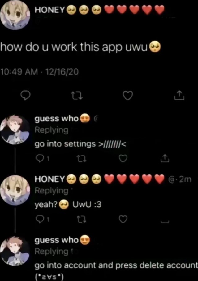 HONEY how do u work this app uwu@ AM - tl ur guess Replying go into settings HONEYO Replying ...