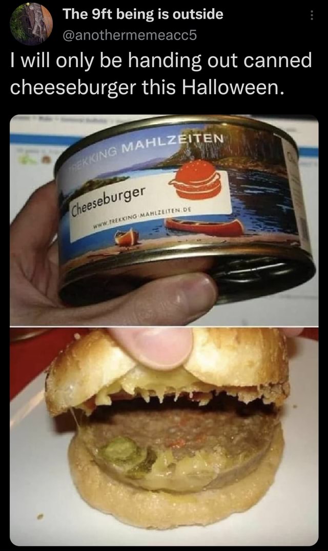 The Sit being is outside @anothermemeacc5 will only be handing out canned cheeseburger this ...