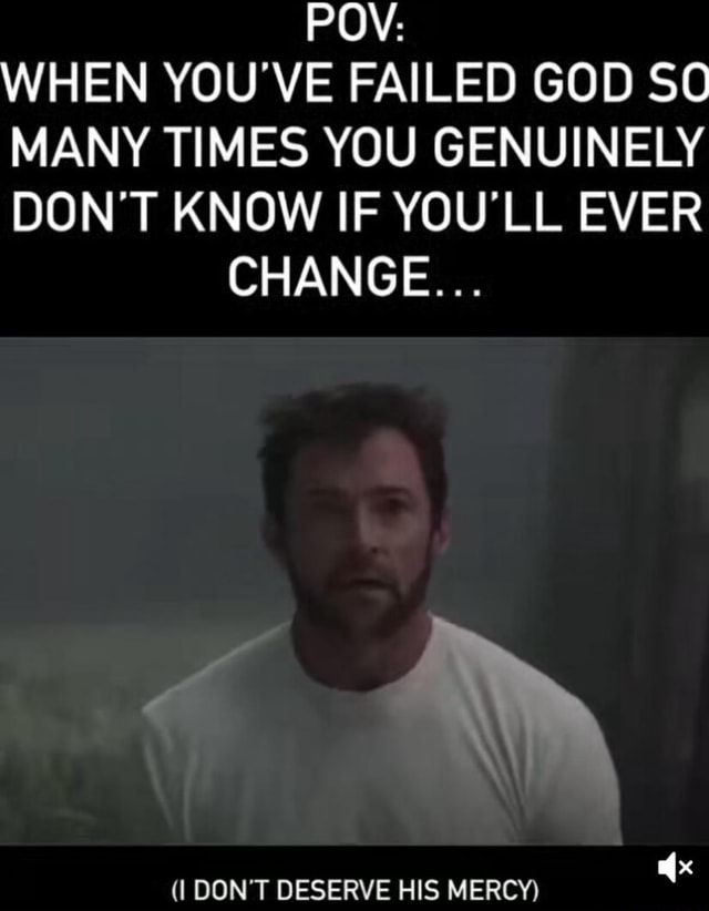 POV: WHEN YOU'VE FAILED GOD SO MANY TIMES YOU GENUINELY DON KNOW IF YOU ...