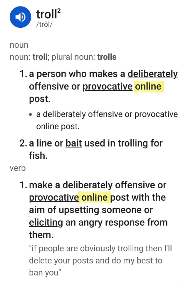 Troll? /trol/ noun noun: troll; plural noun: trolls person who makes a ...