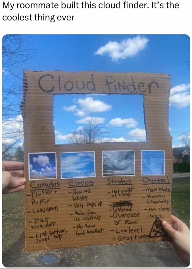 My roommate built this cloud finder. It's the coolest thing ever - iFunny