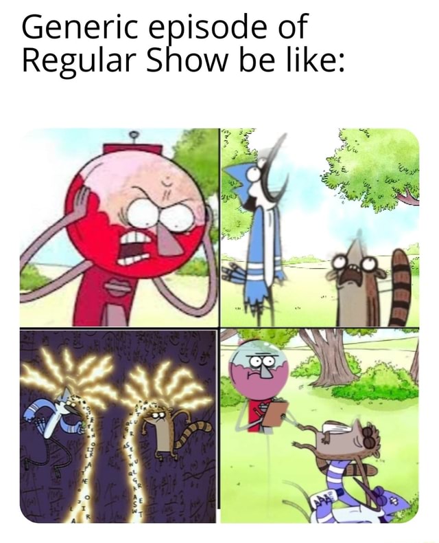 Generic episode of Regular Show be like: - iFunny