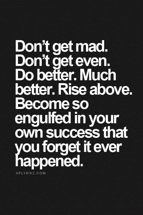 Don’t get mad. Don’t et even. Do be r. Much better. Rise above. Become ... Don’t get mad. Don’t et even. Do be r. Much better. Rise above. Become ...