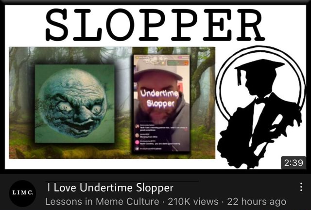 LIMC. I Love Undertime Slopper Lessons in Meme Culture 210K views - 22 ...