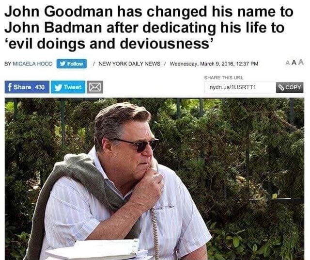 John Goodman has changed his name to John Badman after dedicating his ...