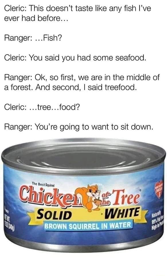 Cleric: This doesn't taste like any fish I've ever had before... Ranger ...