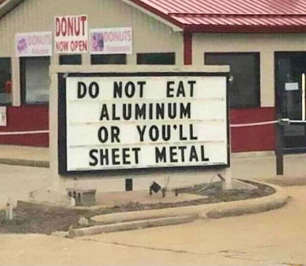 DO NOT EAT ALUMINUM OR YOU'LL SHEET METAL - iFunny