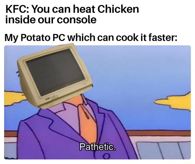 KFC: You can heat Chicken inside our console My Potato PC which can ...