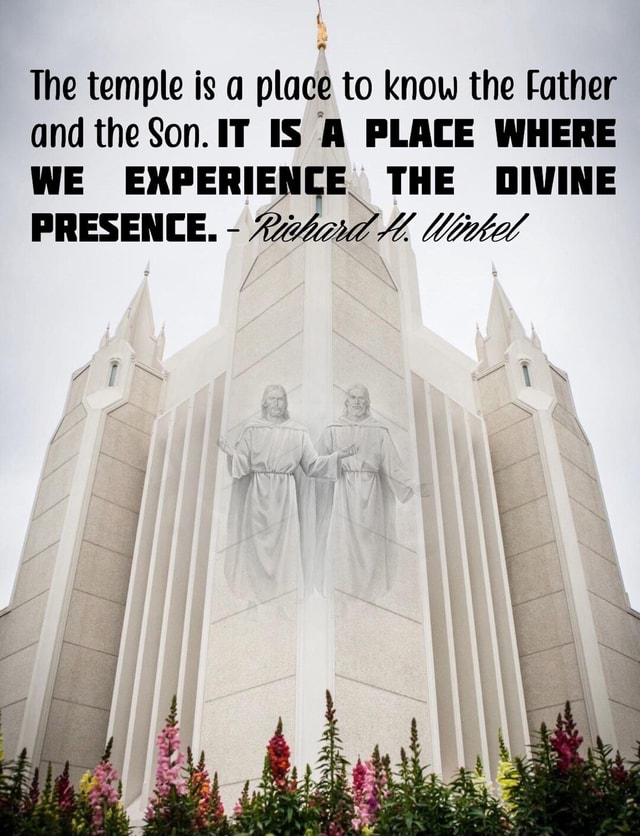 The temple is a place to know the Father and the Son. IT IS A PLACE ...