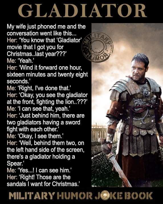 GLADIATOR My wife just phoned me and the conversation went like this ...