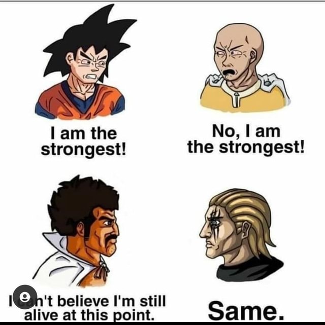 Am the No, Iam strongest! the strongest! 't believe I'm still alive at ...