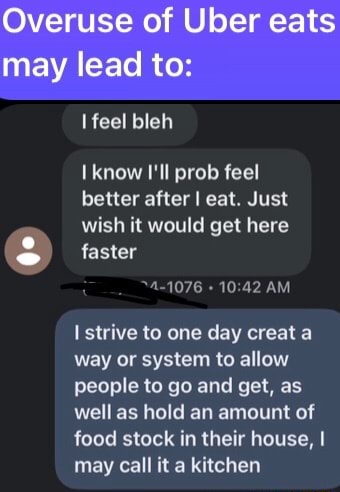 Overuse of Uber eats may lead to: feel bleh I know I'll prob feel ...