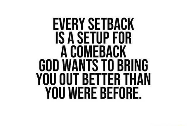 EVERY SETBACK IS A SETUP FOR A COMEBACK GOD WANTS TO BRING YOU OUT ...