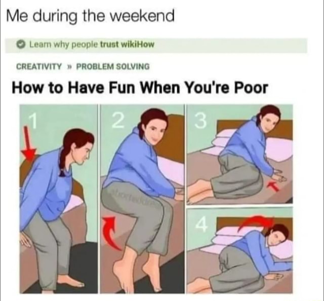 Me during the weekend Learn why people trust wikiHow CREATIVITY ...