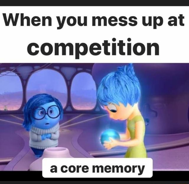 When you mess up at competition à Core memory - iFunny
