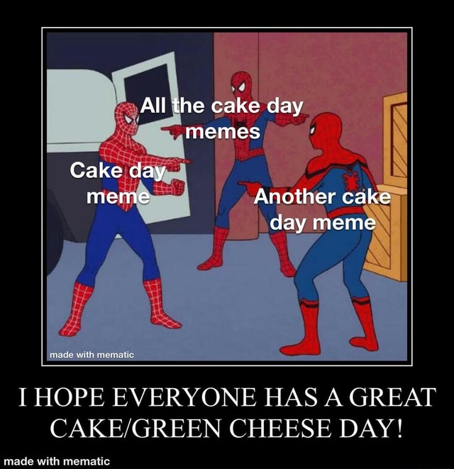 All the cake day memes Cake day meme Another cake day meme I HOPE ...