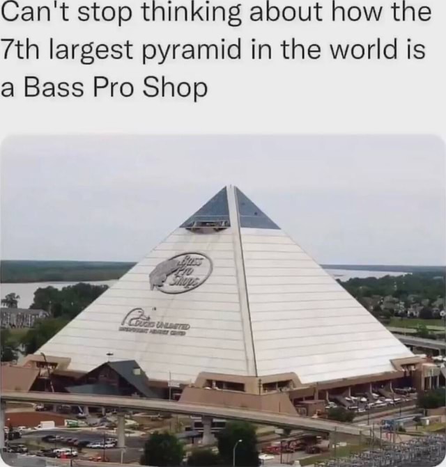 Cant stop thinking about now the largest pyramid in the world is a Bass ...