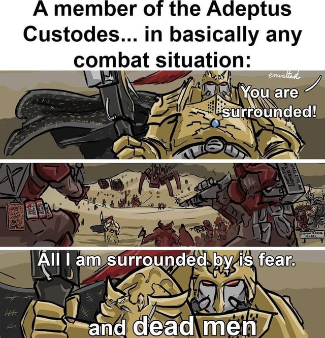 Member of the Adeptus Custodes... in basically any combat situation ...