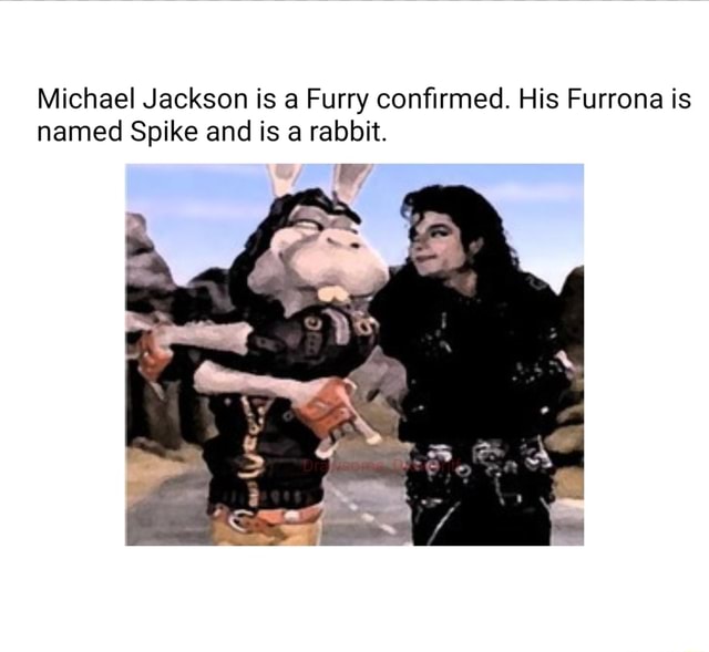 Michael Jackson is a Furry conﬁrmed. His Furrona is named Spike and is ...