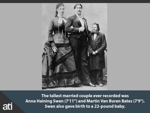 The tallest married couple ever recorded was Anna Haining Swan (7'11 ...