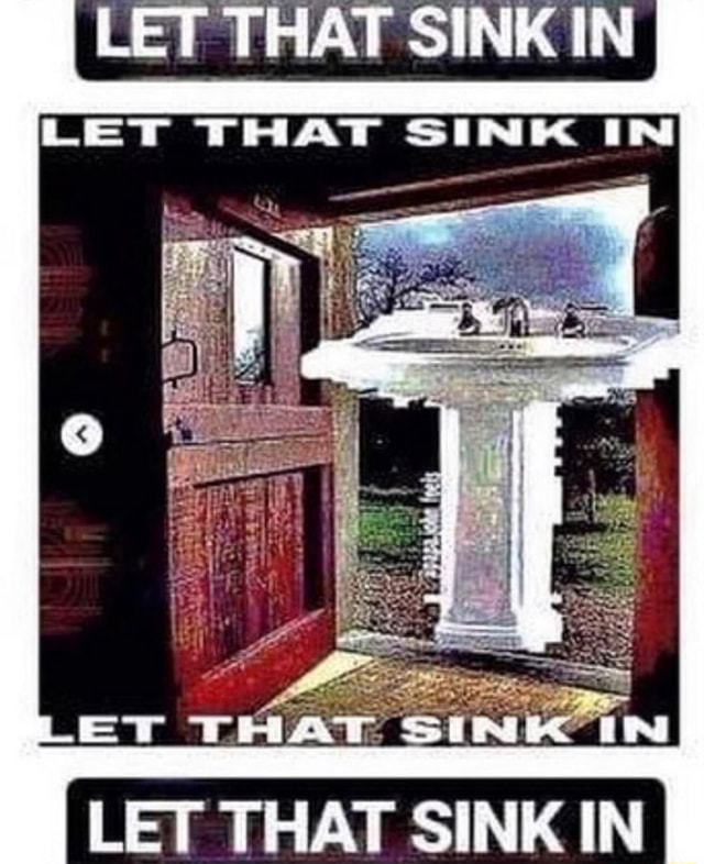 LET THAT SINK IN I LeT THAT SINK LET THAT SINK IN I - iFunny