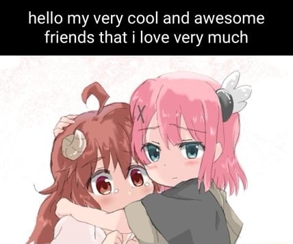 Hello my very cool and awesome friends that love very much - iFunny
