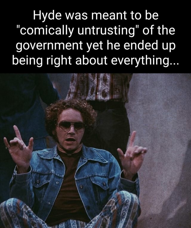 Hyde was meant to be "comically untrusting" of the government yet he ...