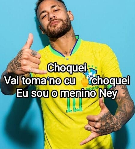 Choquei, Vai toma no cu "choquei Eu sou o menino Ney - iFunny Brazil