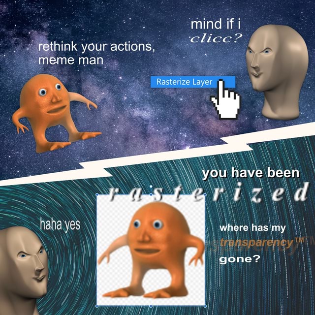 Mind if rethink your actions, clice: meme man Rasterize Layer I have ...