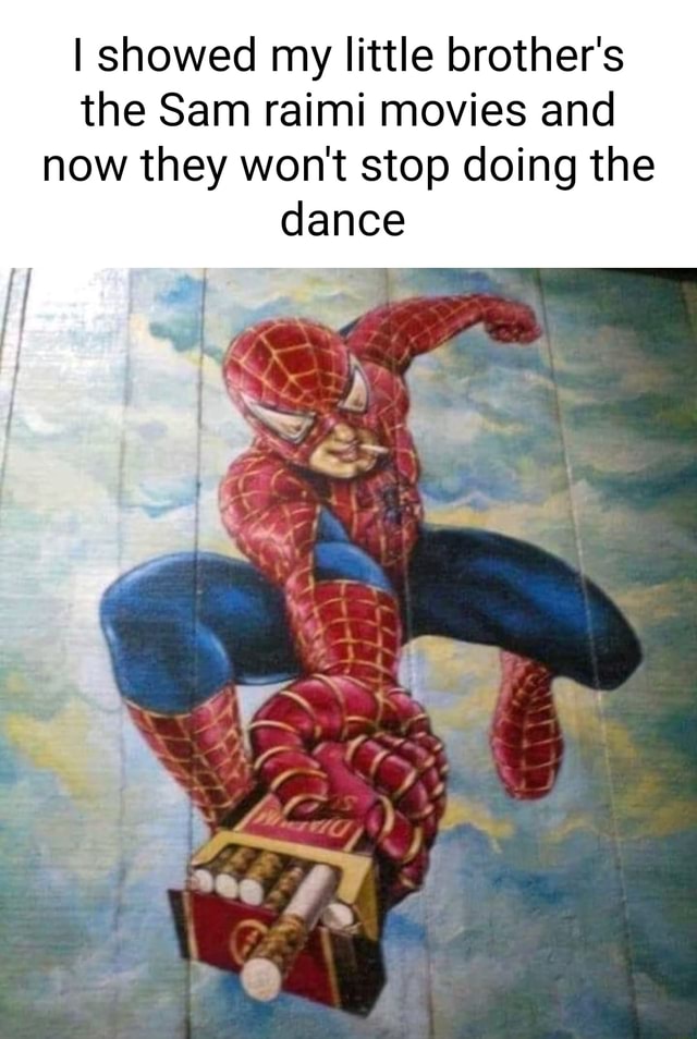 I showed my little brother's the Sam raimi movies and now they wont ...