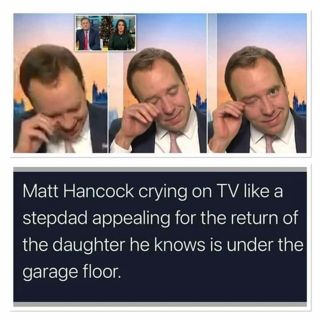 Matt Hancock crying on TV like a stepdad appealing for the return of ...