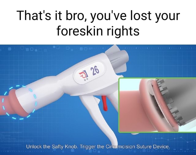 Thats It Bro Youve Lost Your Foreskin Rights Unlock The Safty Knob