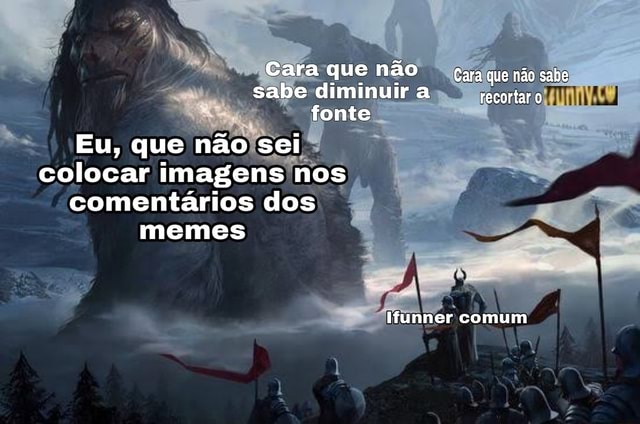 Cara que não craque não sabe sabe diminuir a recortar fonte Eu, que não ...