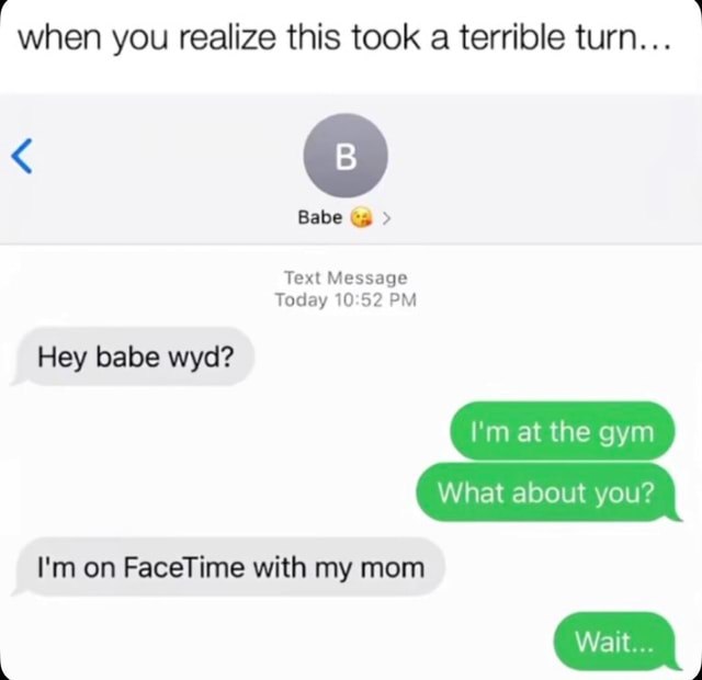 When you realize this took a terrible turn... Babe > Text Message Today ...