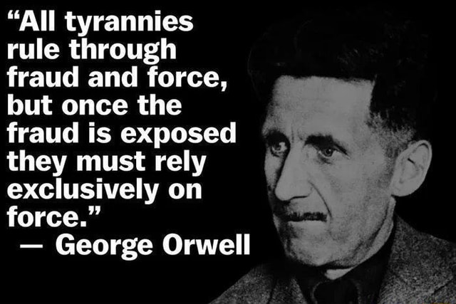 George Orwell Quote - "All tyrannies rule through fraud and force, but ...