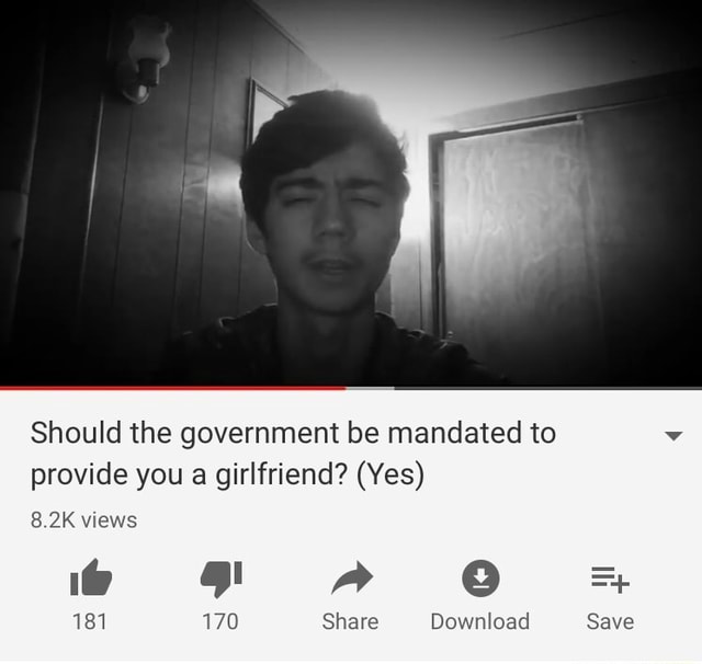 Should the government be mandated to provide you a girlfriend? (Yes) 8 ...
