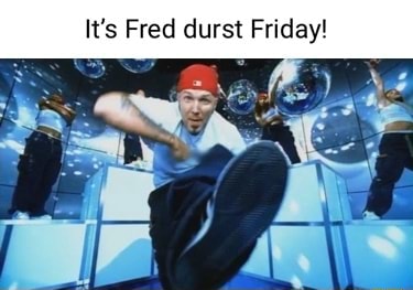 It's Fred durst Friday! - iFunny