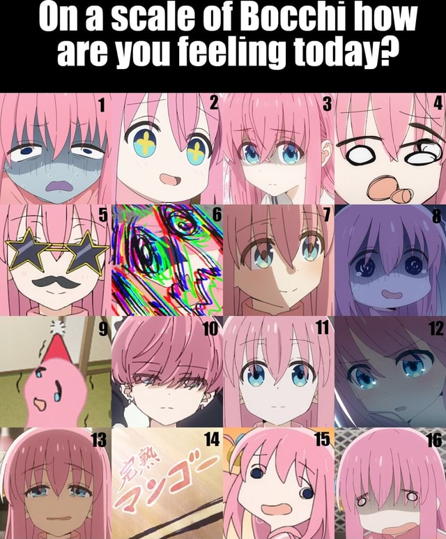 Ona scale of Bocchi how are you feeling today? Ce A 4 - )