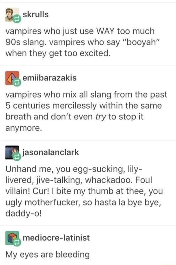 %skrulls vampires who just use WAY too much 90$ slang. vampires who say ...