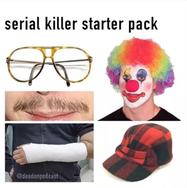 Serial killer starter pack - iFunny