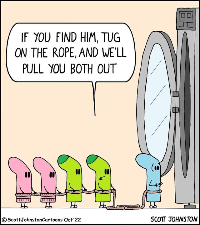 IF YOU FIND HIM, TUG ON THE ROPE, AND WE'LL PULL YOU BOTH OUT ...