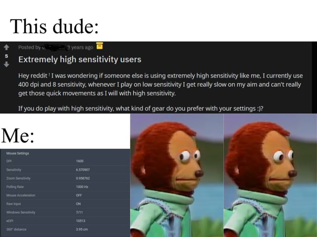 This dude: Extremely high sensitivity users Hey reddit ! was wondering ...