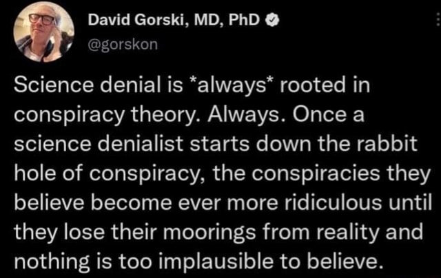 David Gorski, MD, PhD A @gorskon Science denial is *always* rooted in ...